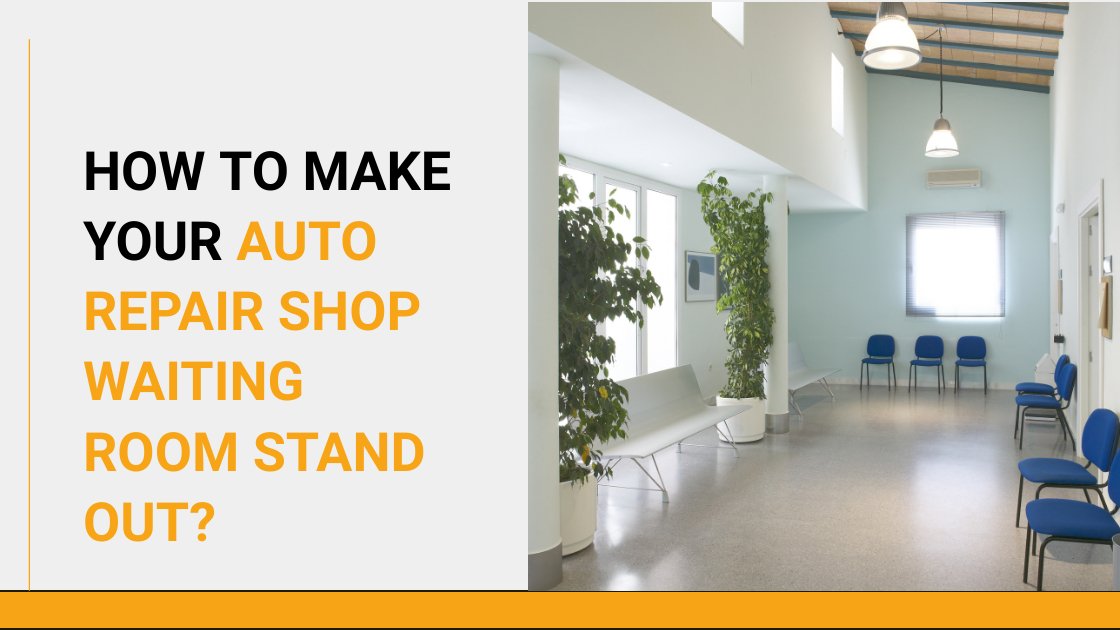 How to Make Your Auto Repair Shop Waiting Room Stand Out?